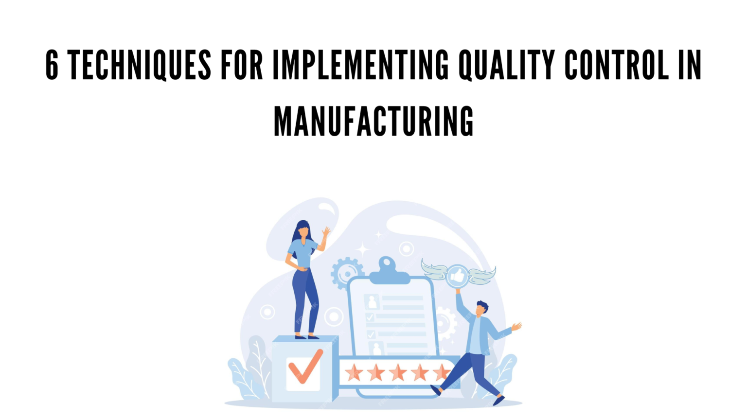 6 Techniques for Implementing Quality Control in Manufacturing – AJAW ...